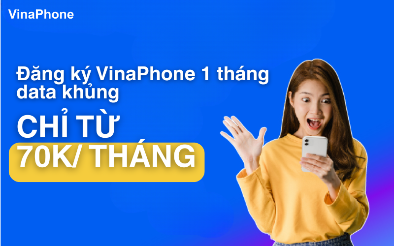 Đăng ký mạng VinaPhone 1 tháng data khủng chỉ từ 70K/ tháng